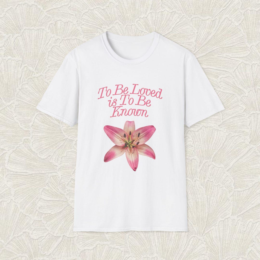 To Be Loved is to Be Known Pink Lily Shirt | T-shirt - Etsy