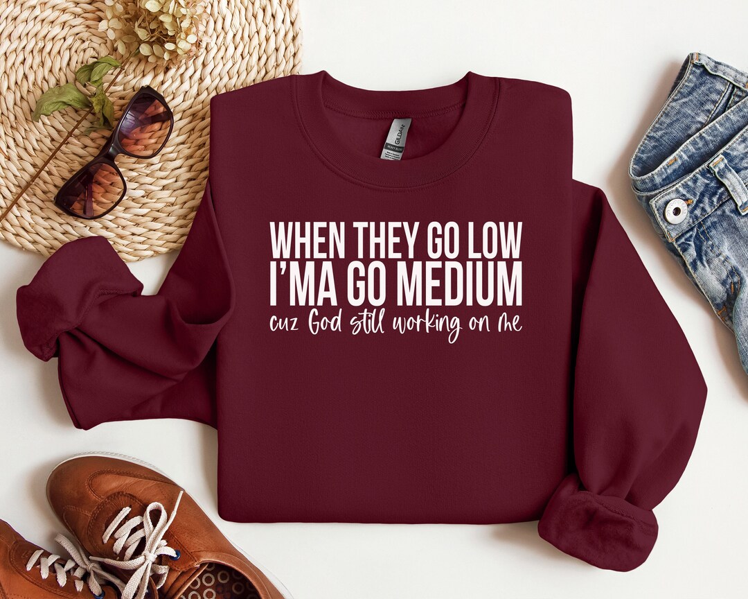 When They Go Low I'ma Go Medium Sweatshirt, Funny Sweatshirt, Humorous ...