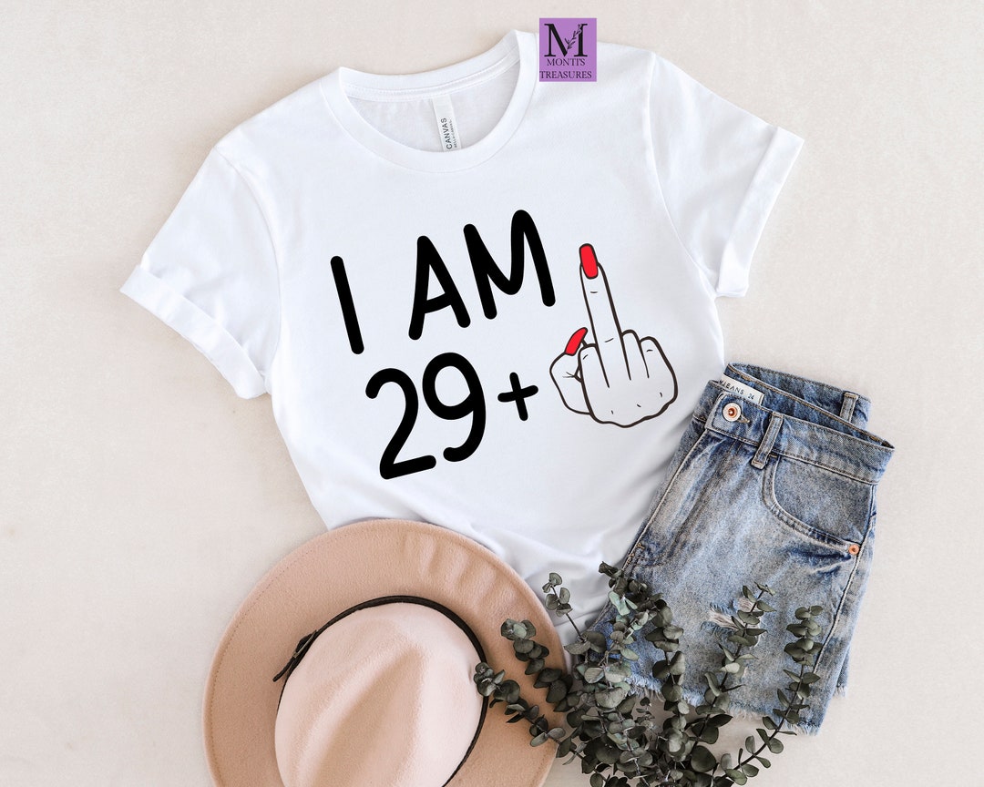 Birthday Shirt, Custom Birthday Shirt, I Am 29 Plus Middle Finger, 30 ...