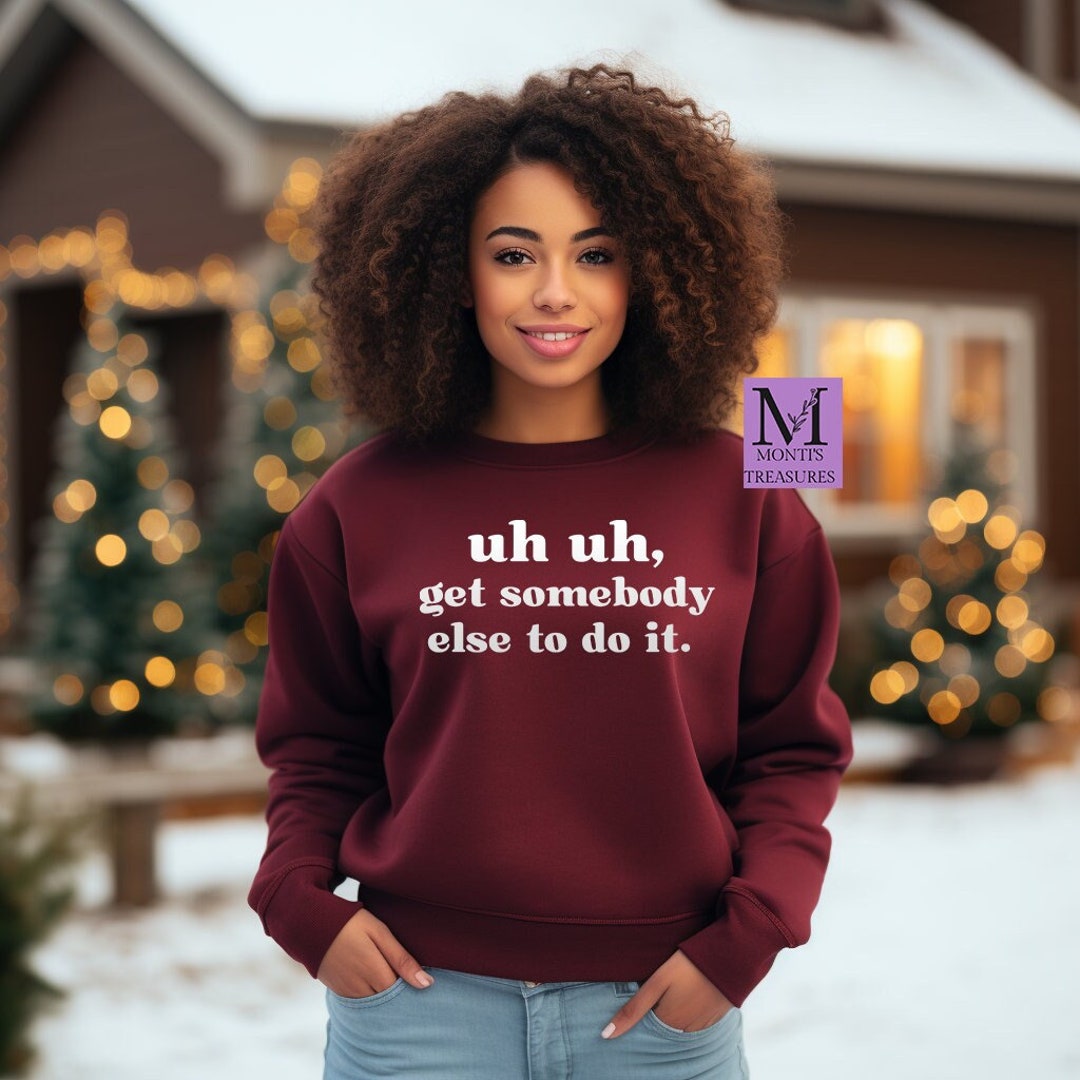 Uh Uh Get Someone Else to Do It, Cute Sweatshirt, Humorous Sweatshirt ...