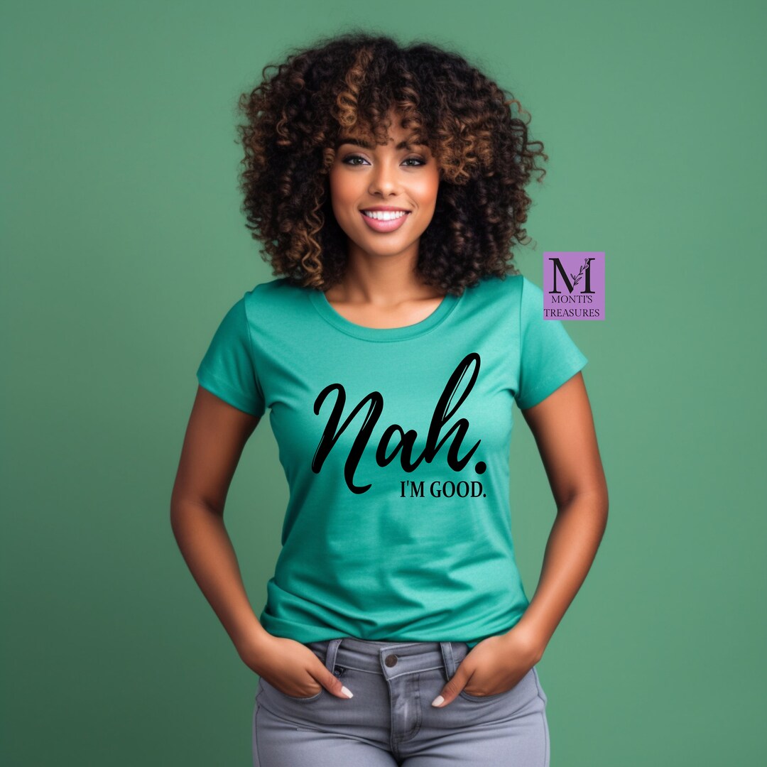 Nah I'm Good, Women Cute Unisex Shirt, Funny Sarcastic Shirt, Gift ...