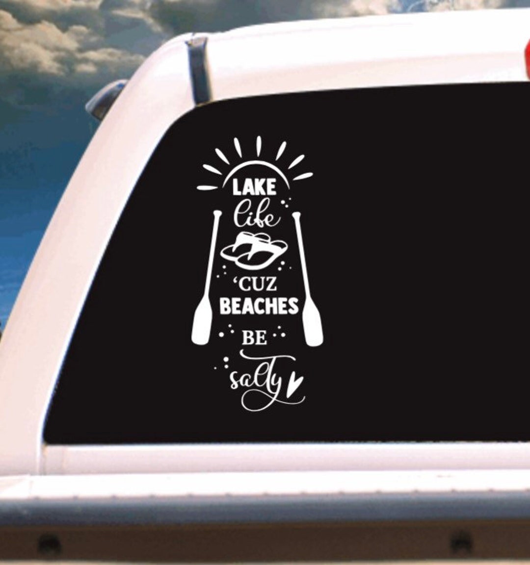 Lake Life ‘cuz Beaches Be Salty Outdoor Vehicle Window, Boat, Camper ...