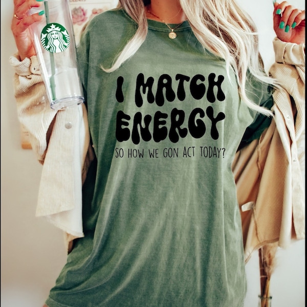 I Match Energy so How We Gon' Act Today T Shirt - Etsy
