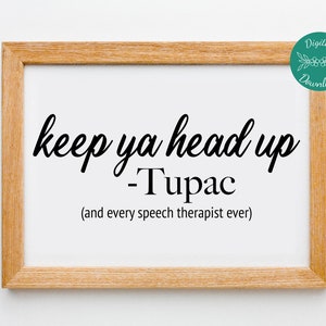 Keep Ya Head up Tupac Quote, Funny Speech Therapy Office Decor Print ...