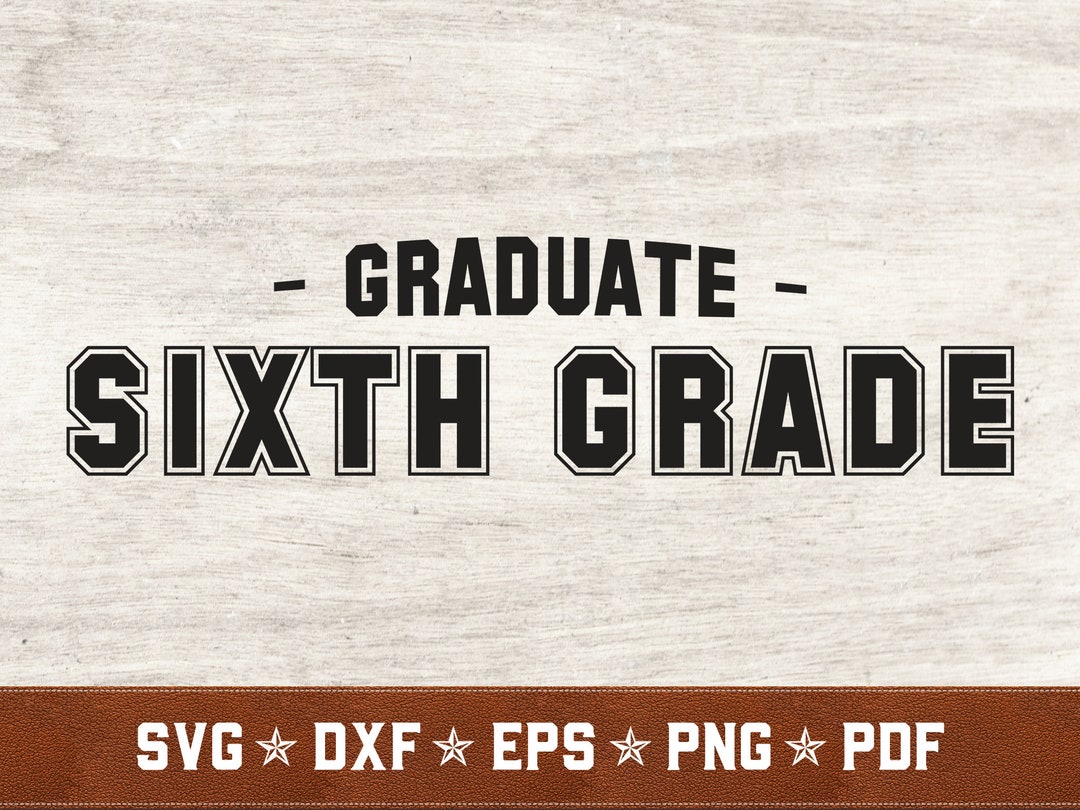 Sixth Grade Graduate SVG | Last Day of School Svg Dxf Eps Png Vector ...