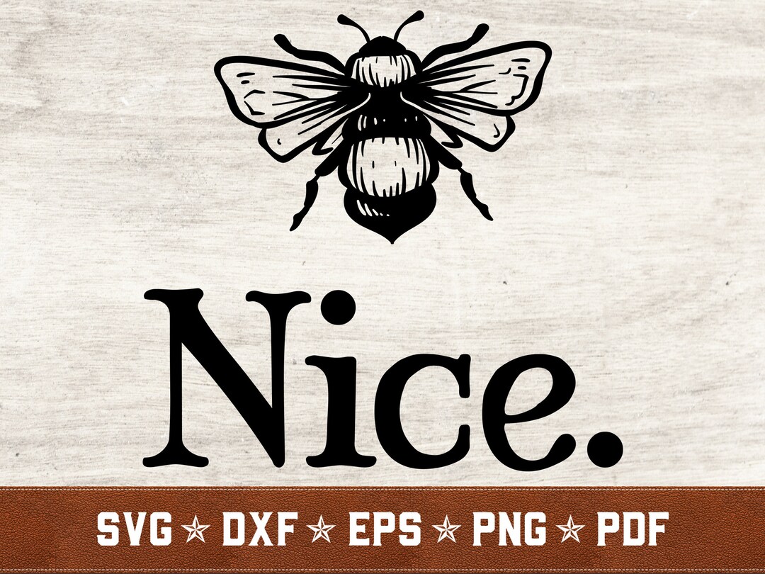 Bee Nice SVG | Nice Svg Dxf Eps Png Pdf Vector Cut Files for Cricut ...