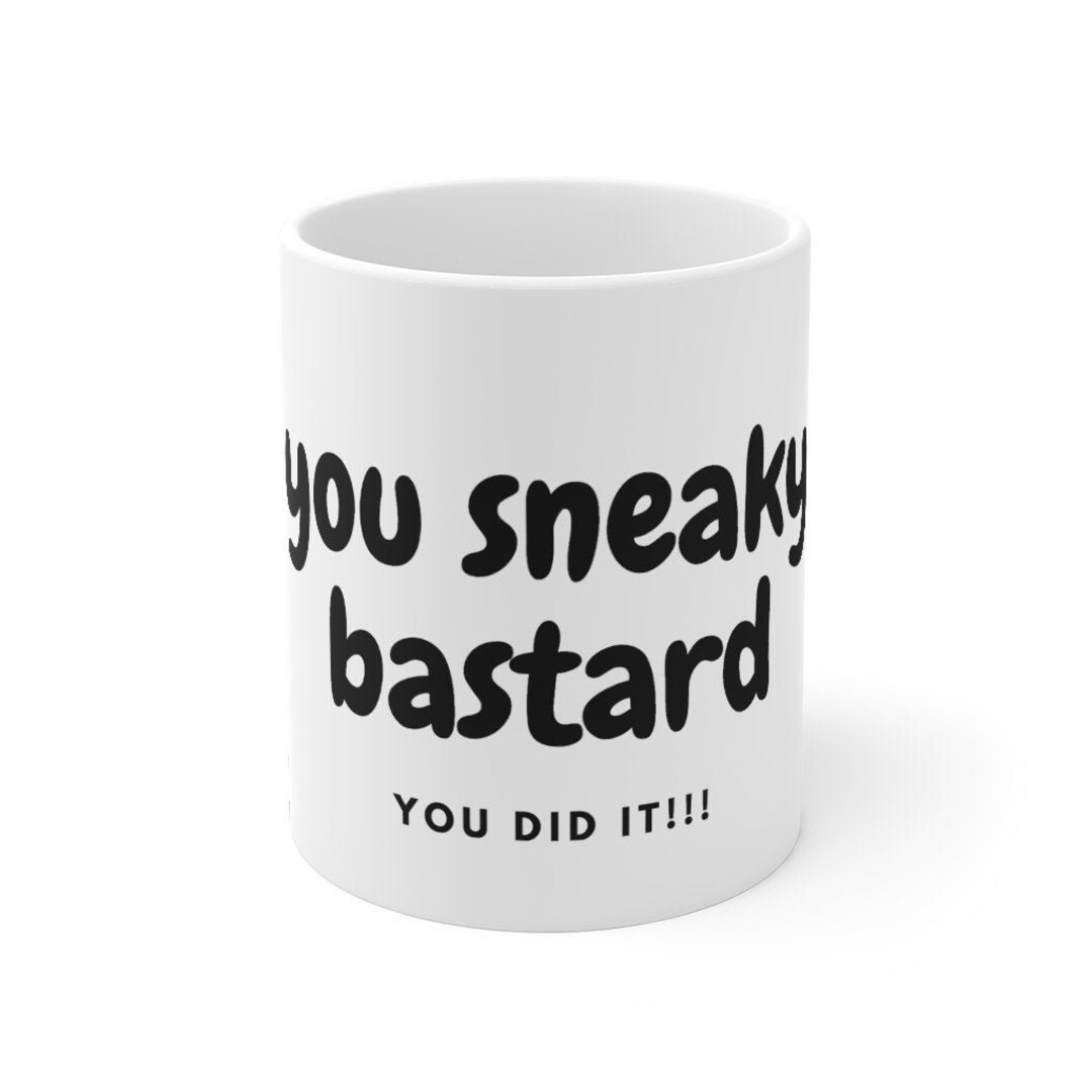You Sneaky Bastard You Did It Funny Meme T Idea 11 Oz Coffee Mug