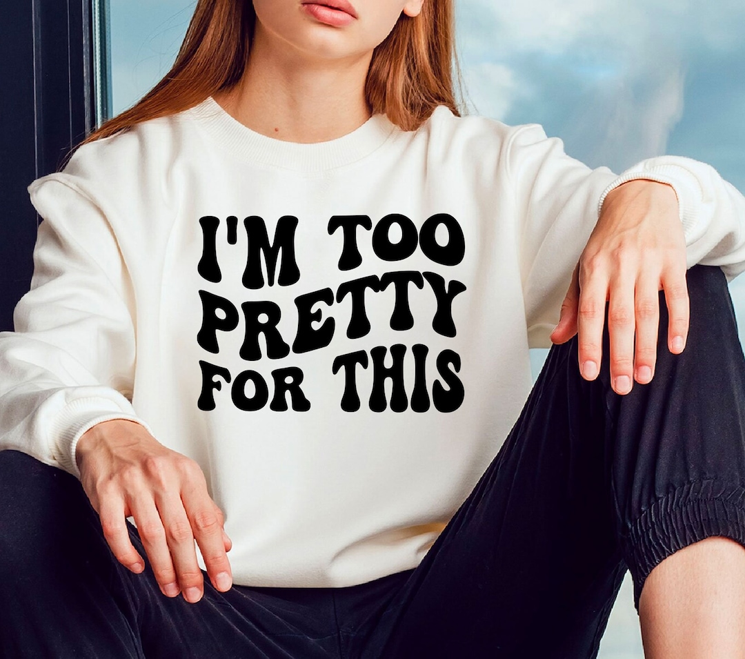 I'm Too Pretty for This Svg: Funny Quote Shirt Design (digital Download ...