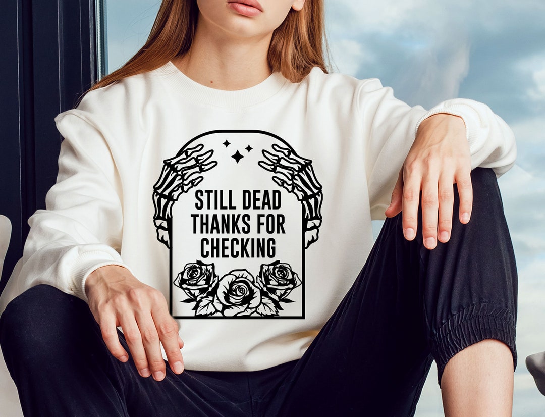 Still Dead Thanks for Checking SVG and PNG Sublimation File Shirt ...