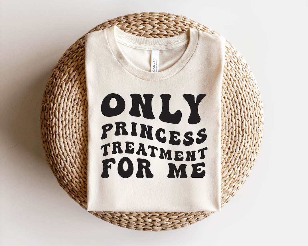 Only Princess Treatment for Me SVG, Princess Treatment, Funny Quote Svg ...