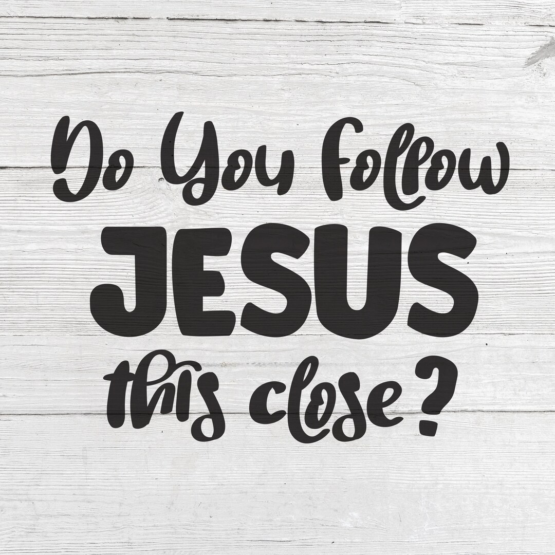 Do You Follow Jesus This Close SVG, Funny Quotes | Bible SVG ...