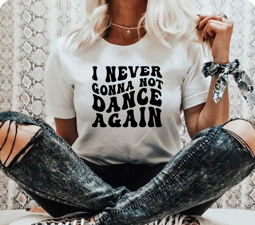 I Never Gonna Not Dance Again Svg, Music Lover Svg, Dance Tshirt Svg ...