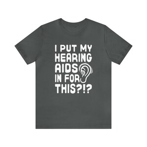 I Put My Hearing Aids in for This?!? - Funny Hearing Aid/hoh - T-shirt ...