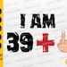 I Am 39 + 1 SVG | 40th Birthday SVG | T-shirt Gift Decal Stencil Vinyl ...