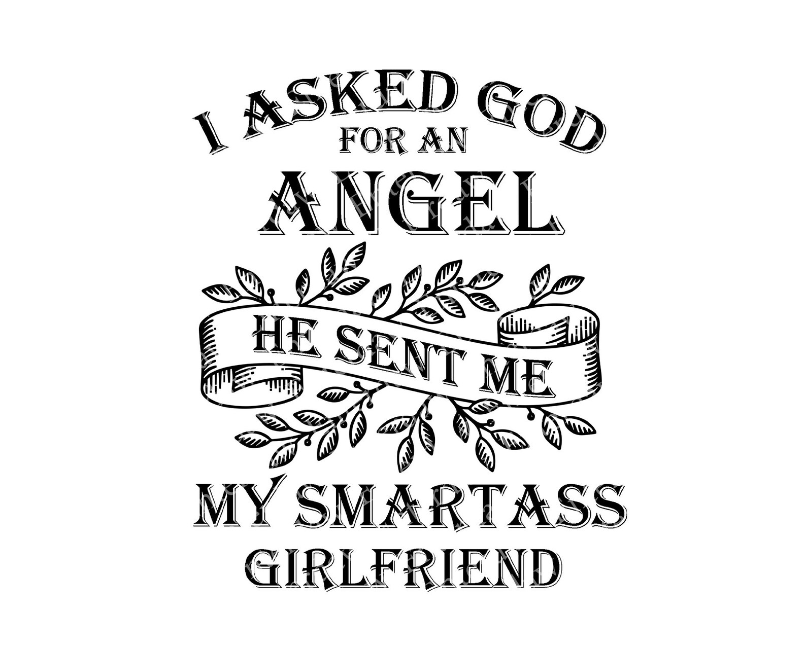 I Asked God For An Angel He Sent Me My Smartass Girlfriend Svg Etsy