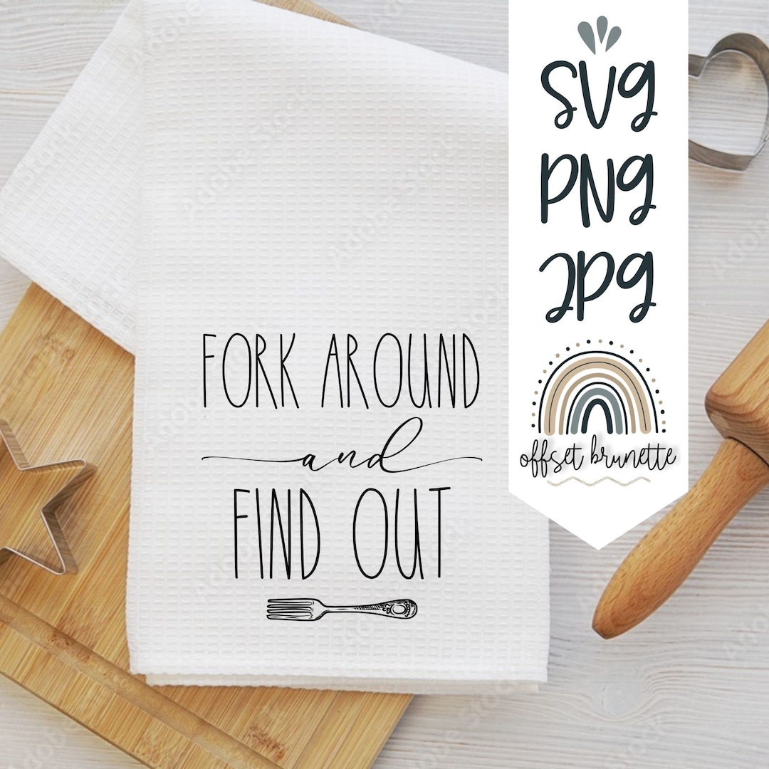 Fork Around and Find Out SVG, Kitchen Towel Svg, Funny Kitchen Towel ...