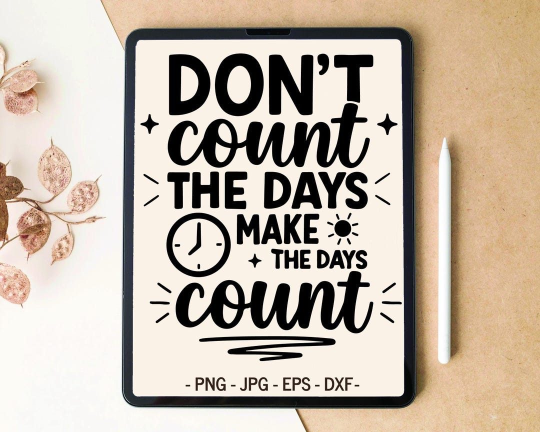 Don't Count the Days Make the Days Count, Inspirational Svg ...