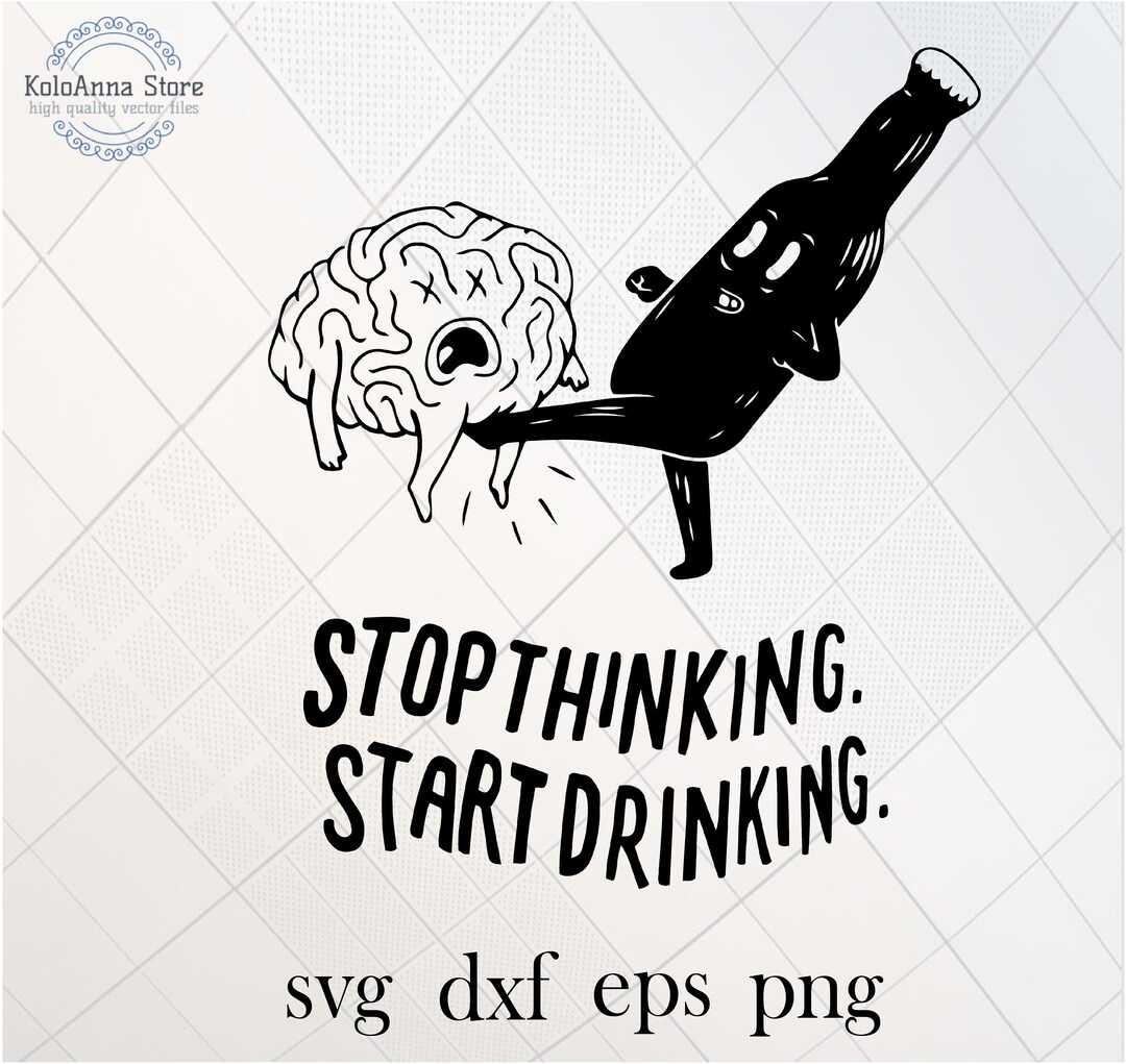 Stop Thinking, Start Drinking, Alcohol SVG, Beer SVG, Drinking Svg, T ...