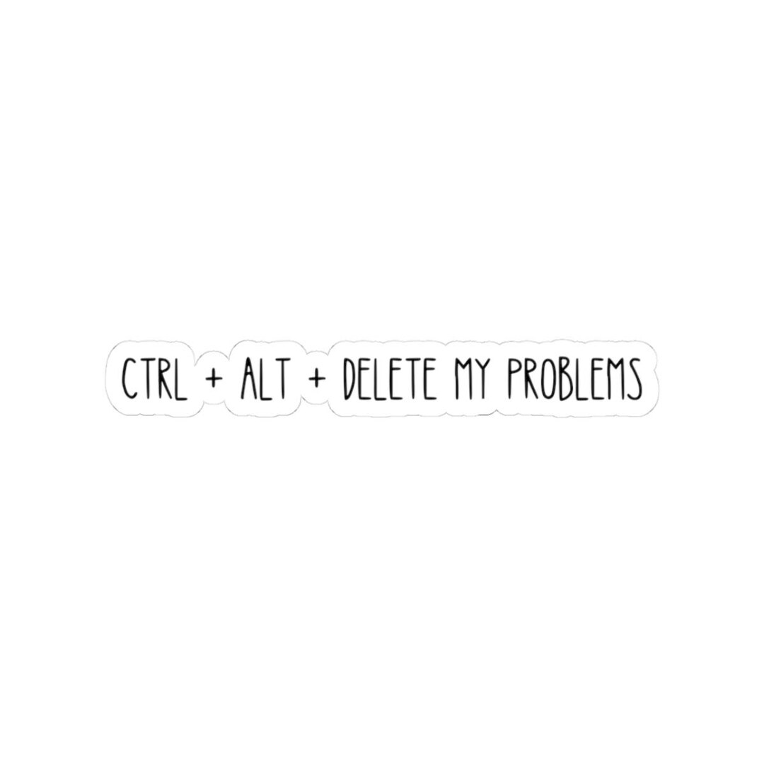 Funny Tech Sticker, Ctrl + Alt + Delete My Problems | Laptop, Computer ...