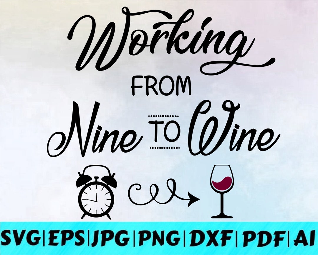 Working From Nine to Wine Svg / Wine Svg / Silhouette Cricut / Wine ...