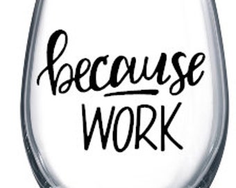 Because Work Wine Glass / Coworker Gift / Funny Wine Glass / - Etsy