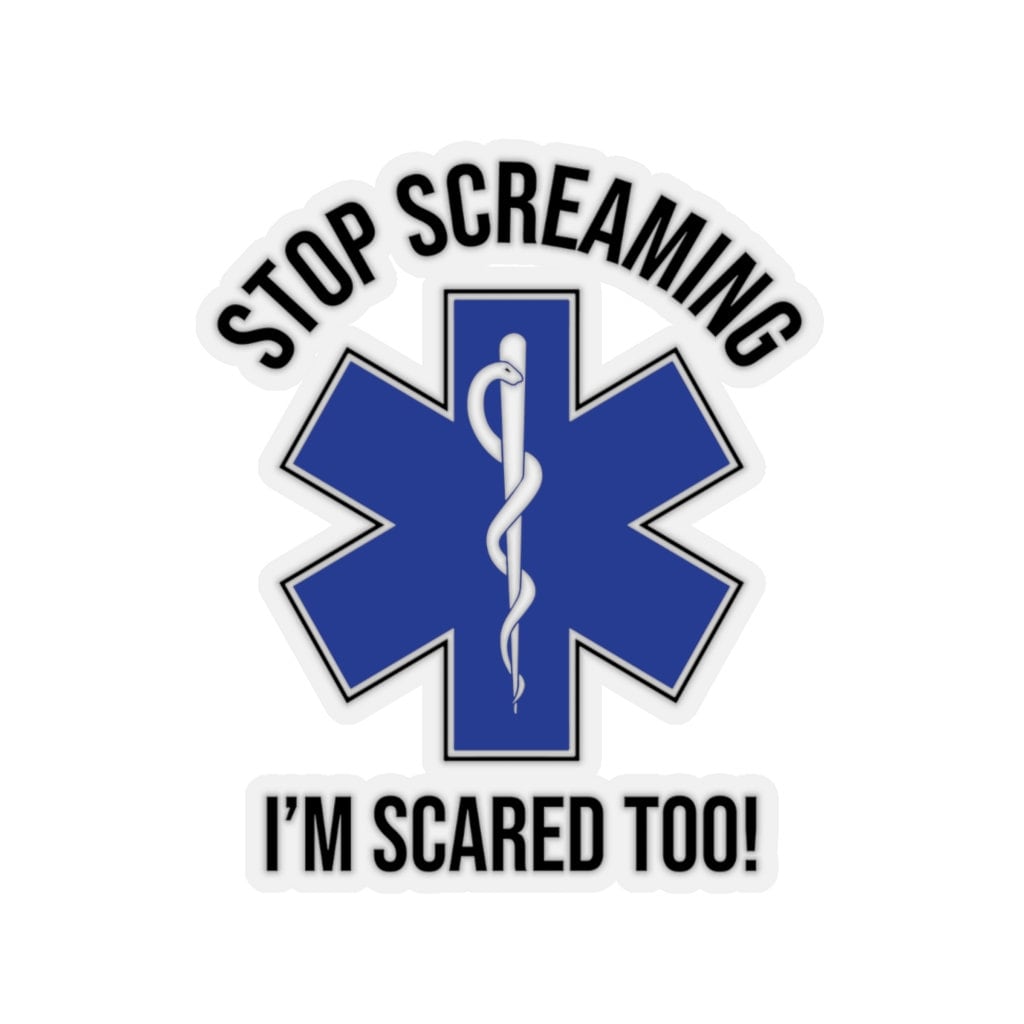 Stop Screaming I'm Scared Too! | EMS Stickers, Gifts for EMTS ...