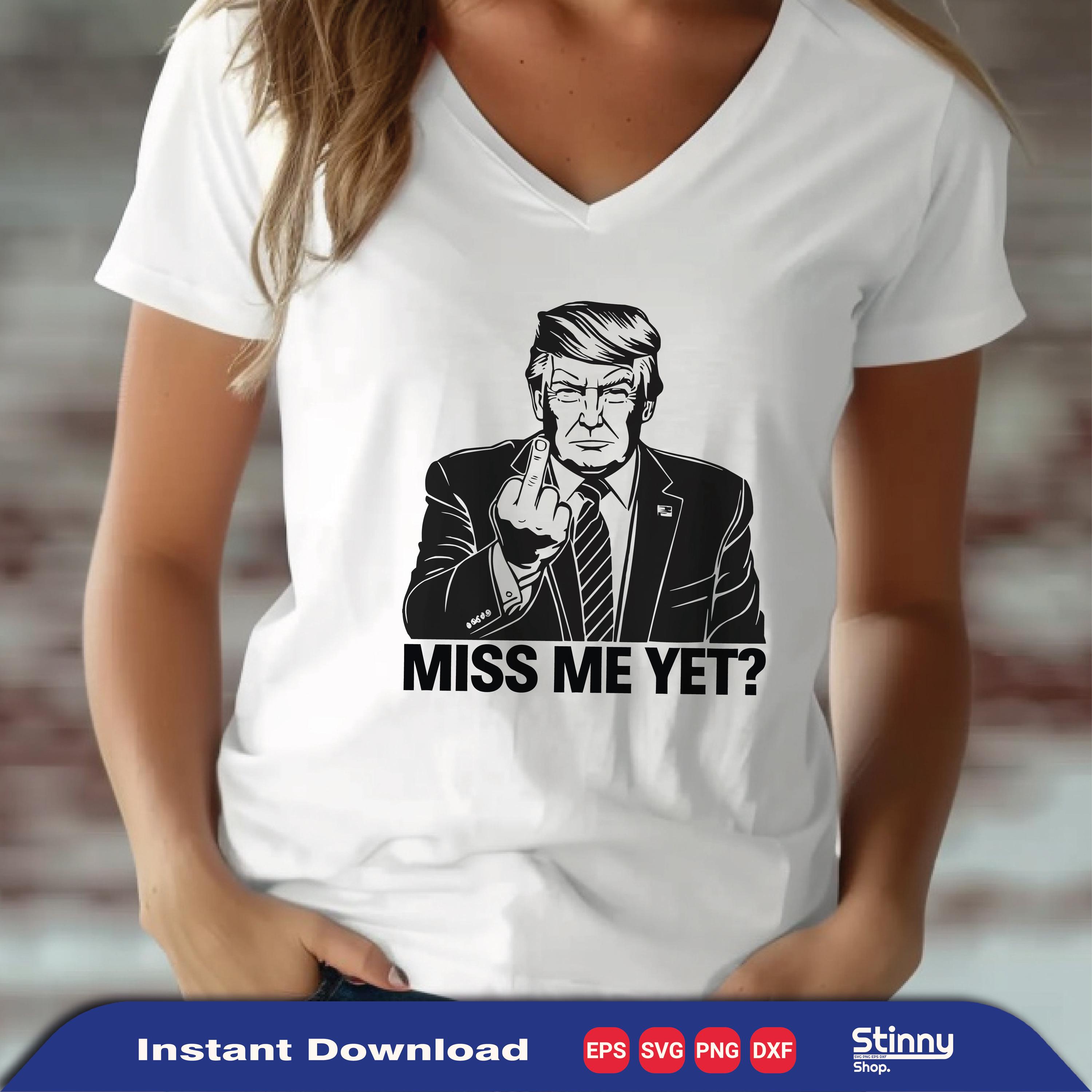 Trump Middle Finger Svg, Trump Miss Me Yet Svg, Trump Swag Shirt ...