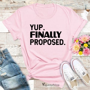 Engagement Shirts, Yup Finally Proposed Yup Finally Engaged Shirt ...