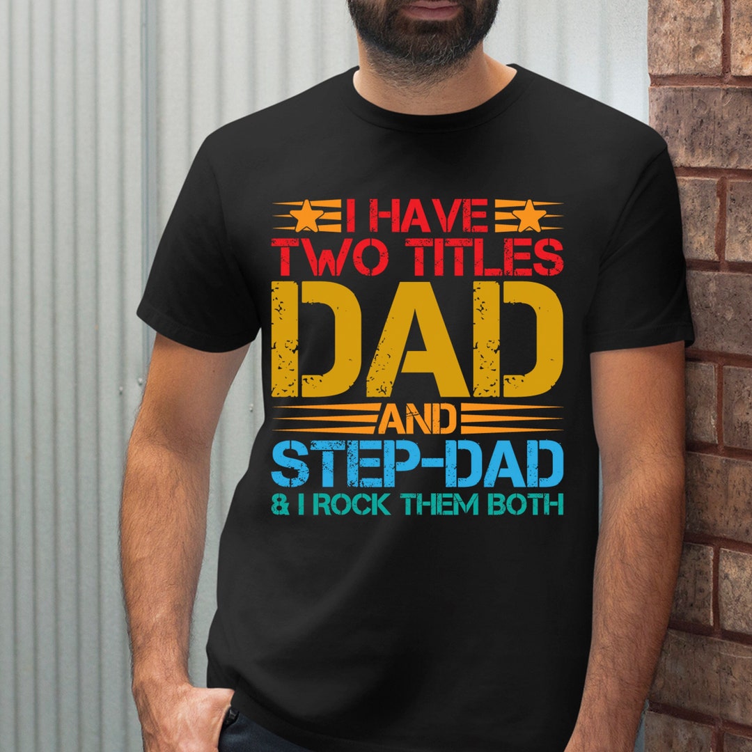 Step Dad T Shirts, I Have Two Titles Dad and Step Dad and I Rock Them ...
