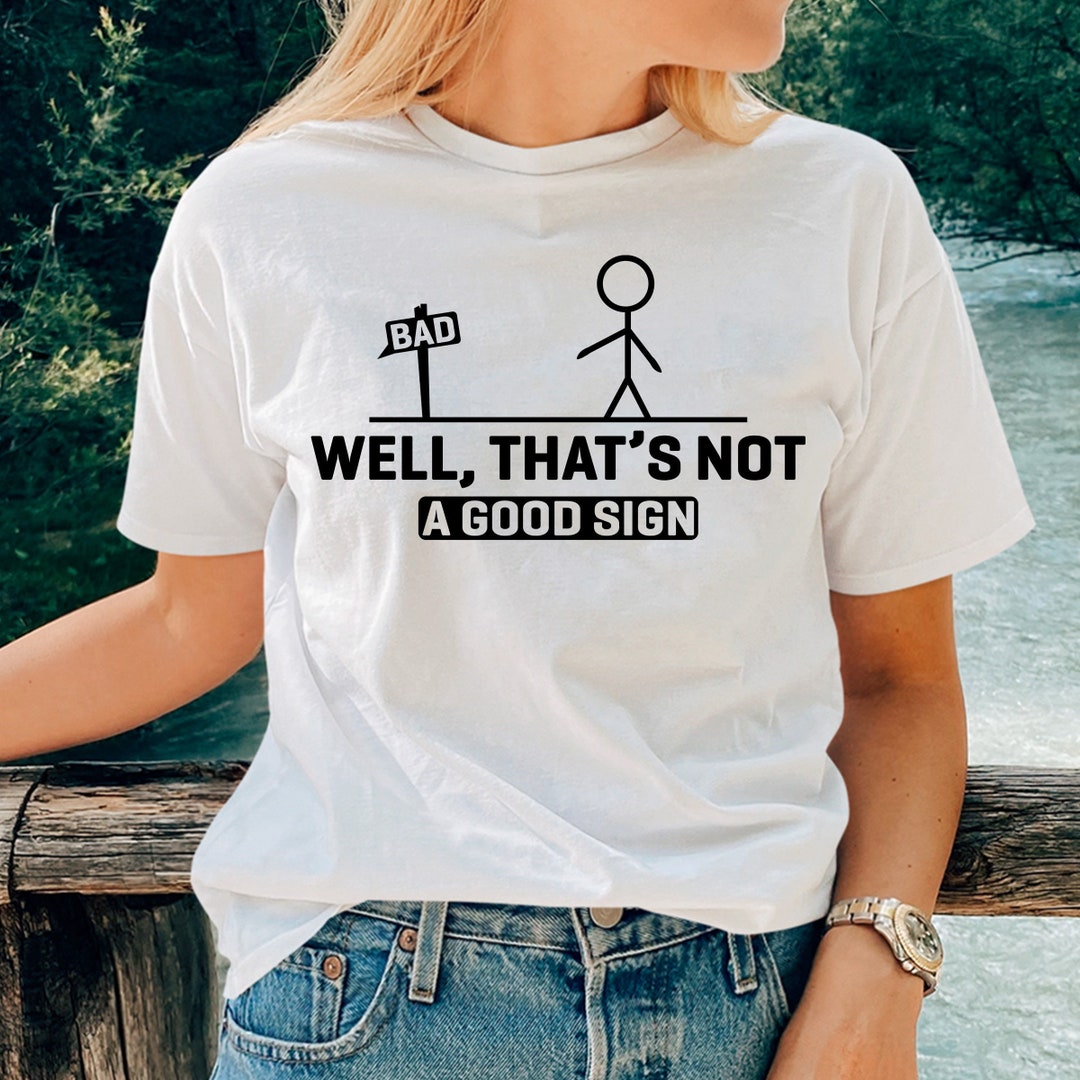 Well That's Not a Good Sign Shirt Funny Slogan Shirt - Etsy