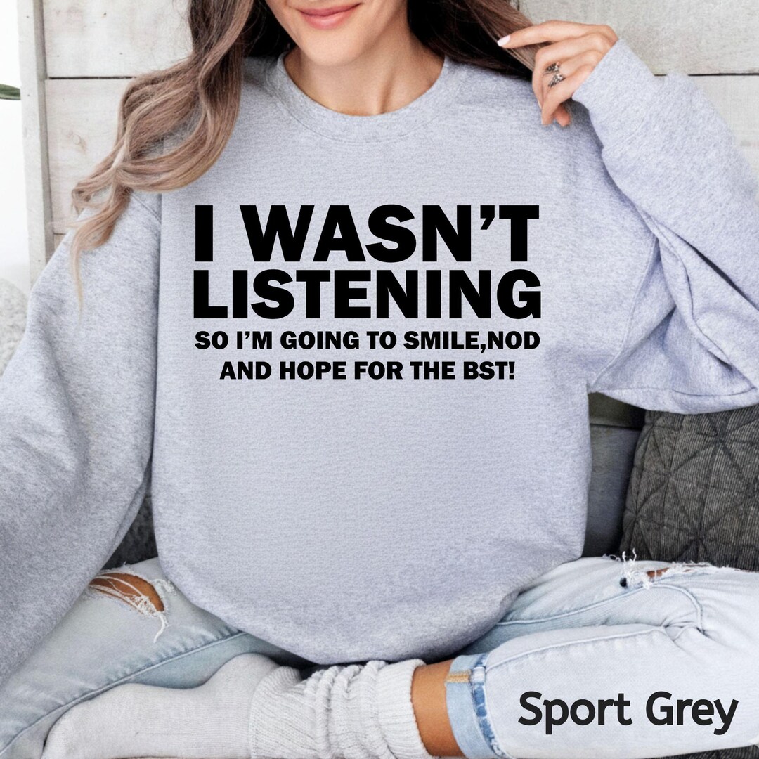 I Wasn't Listening Funny T-shirt Funny Joke Novelty Sweatshirts Office ...