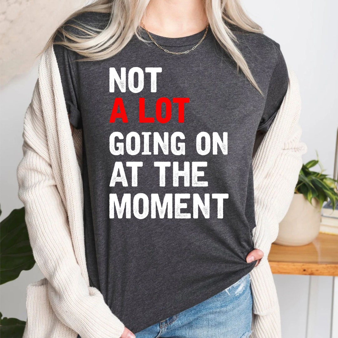 Not A Lot Going on at the Moment Unisex T-shirt, Not A Lot Shirt ...