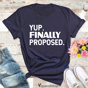 Engagement Shirts, Yup Finally Proposed Yup Finally Engaged Shirt ...
