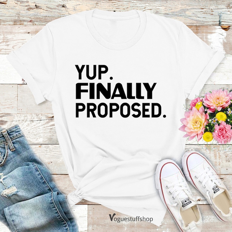 Engagement Shirts, Yup Finally Proposed Yup Finally Engaged Shirt ...