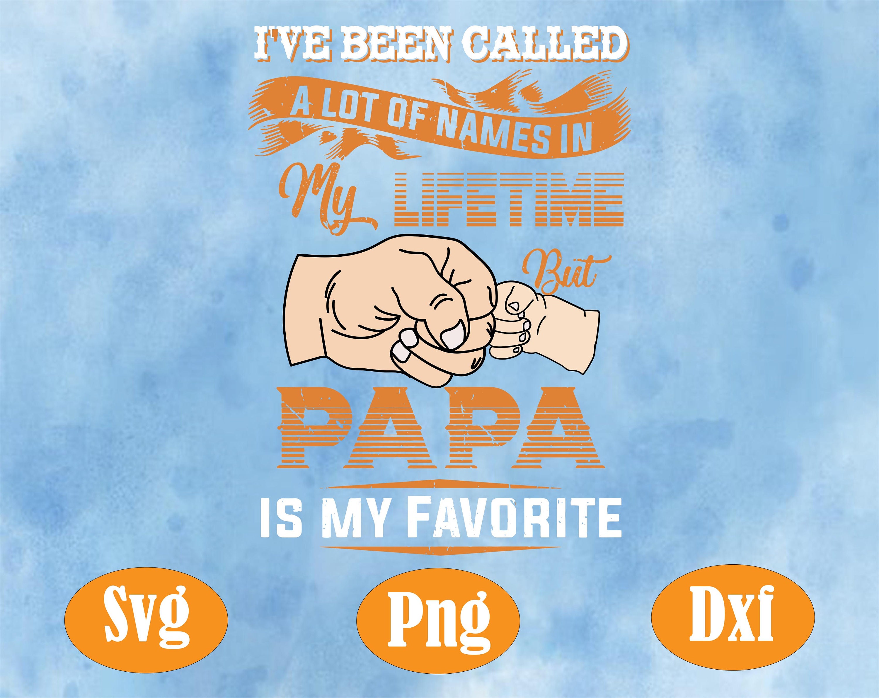 Ive Been Called A Lot Of Names In My Lifetime But Papa Is My Etsy