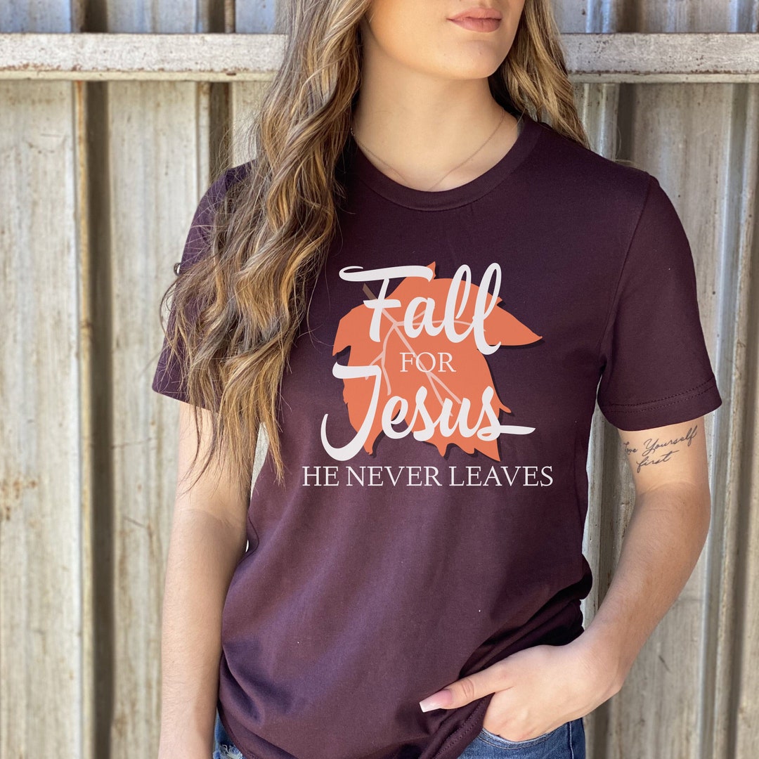 Fall for Jesus He Never Leaves Fall Shirt for Women Autumn Shirt Fall ...