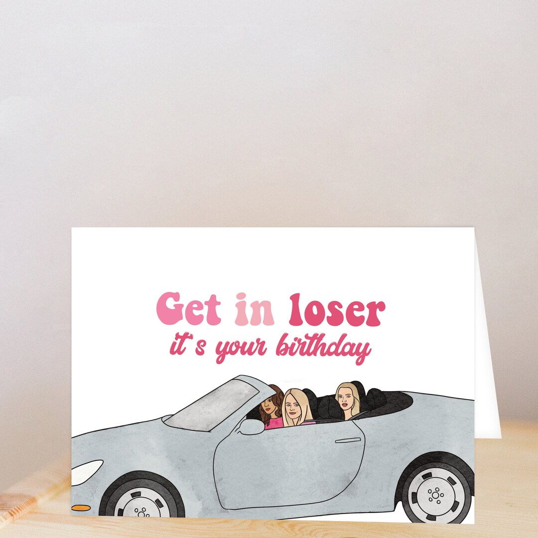 Get in Loser It's Your Birthday Card, Mean Girls, Funny Card, Gift for ...