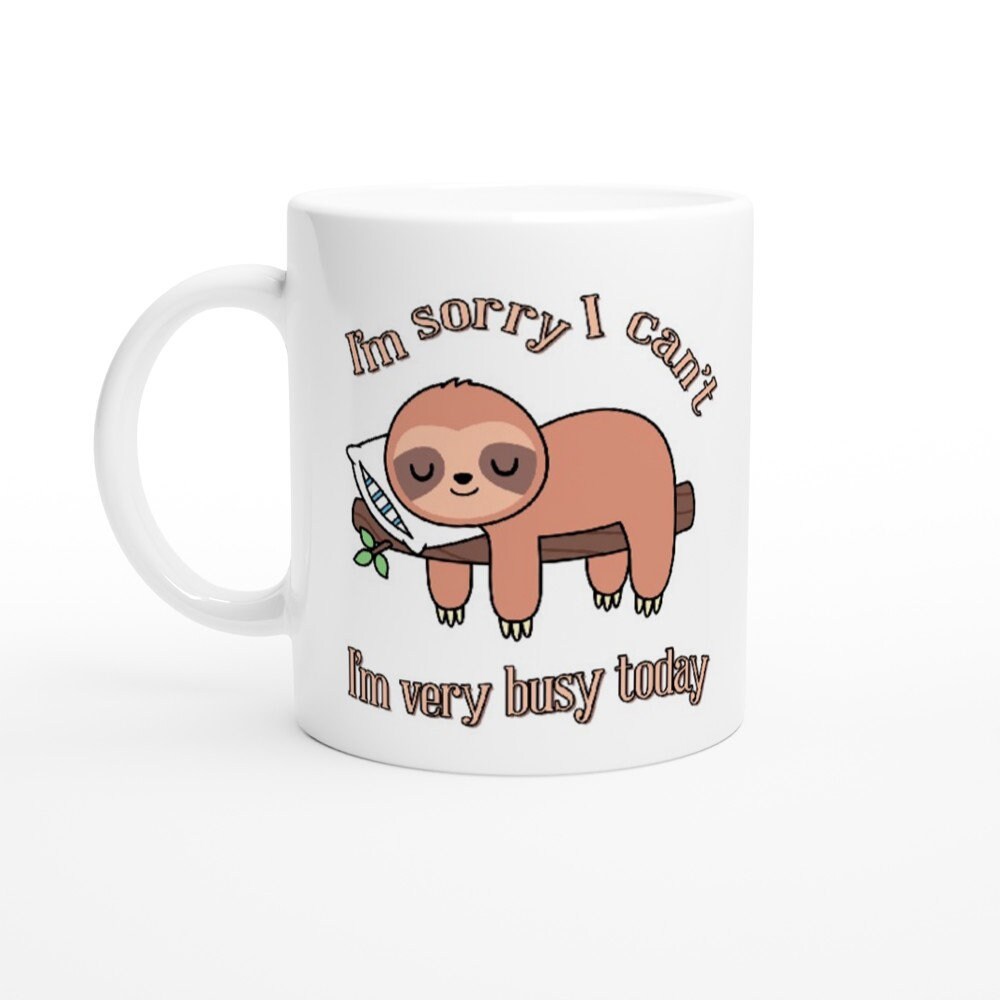 I'm Sorry I Can't I'm Very Busy Cute Sloth Animal Sleep Lazy White 11oz ...