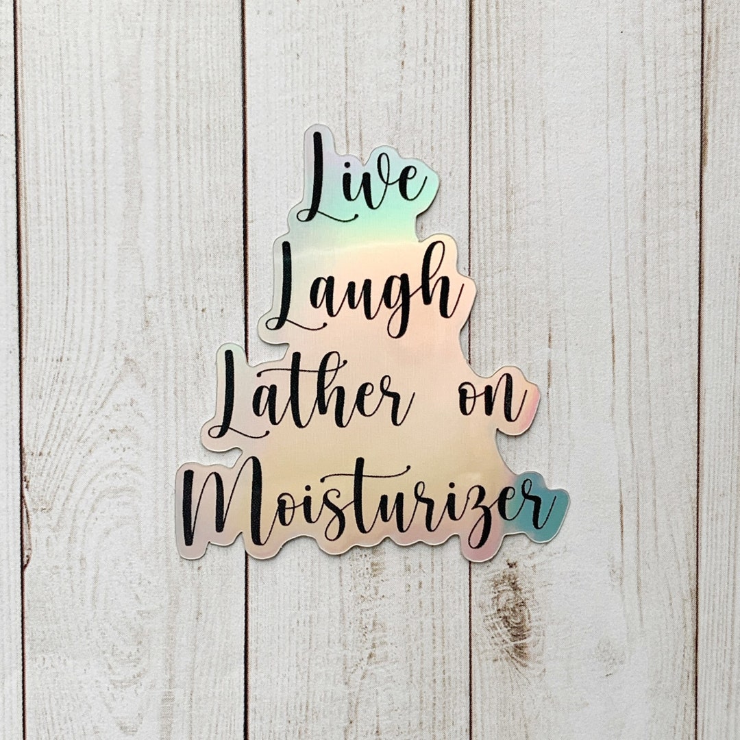 Live Laugh Lather on Moisturizer Holographic Sticker | Laptop, Water ...