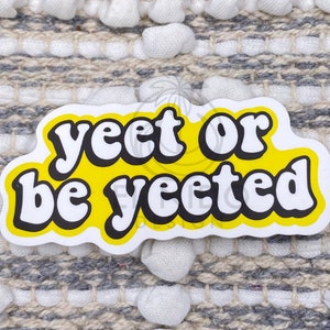 Yellow Yeet or Be Yeeted Vinyl Sticker, Best Friend Gift, Laptop Decals ...