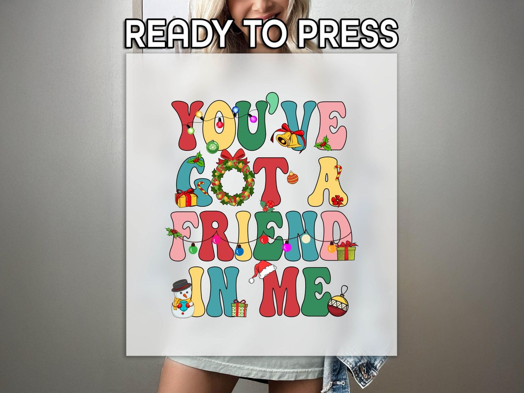 You've Got A Friend in Me DTF Heat Transfer, Christmas Friend Print ...