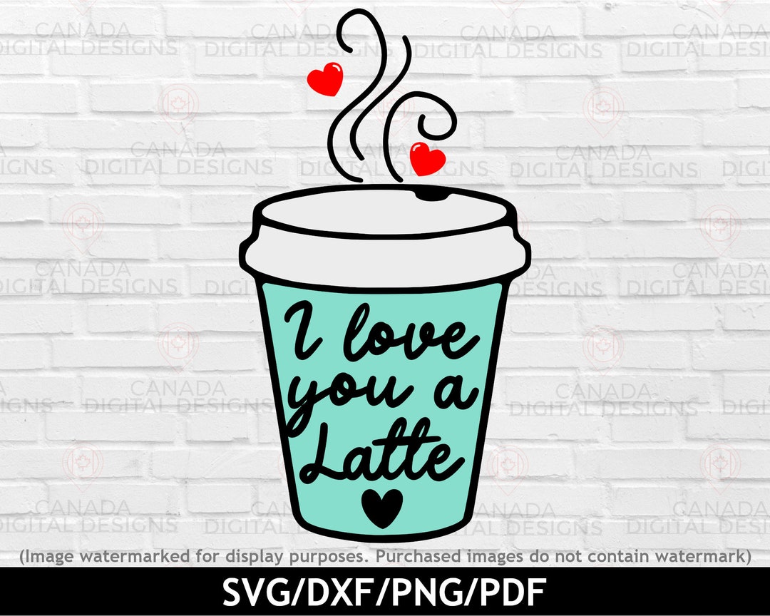 Love You a Latte Svg, Coffee Cup Svg, Valentines Quote Png, Valentine ...