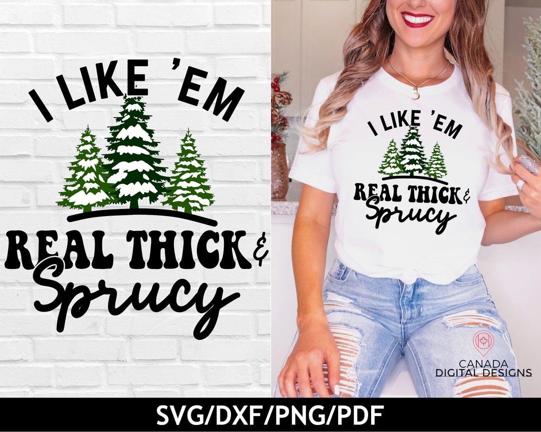I Like Them Real Thick and Sprucy Svg Funny Christmas Shirt - Etsy