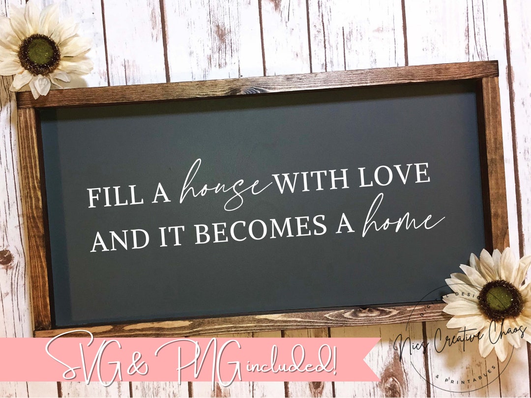 Home Svg, Fill A House With Love & It Becomes a Home SVG, Quote SVG ...