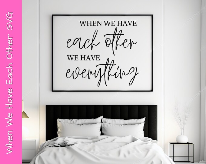When We Have Each Other We Have Everything Cut File, Entryway Sign Svg ...