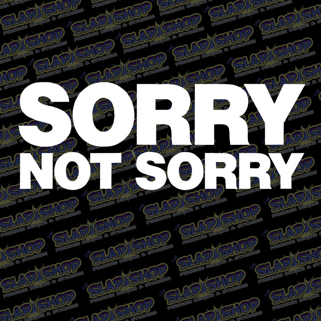Sorry Not Sorry Vinyl Decal – Funny Attitude Sticker for Car, Laptop or ...