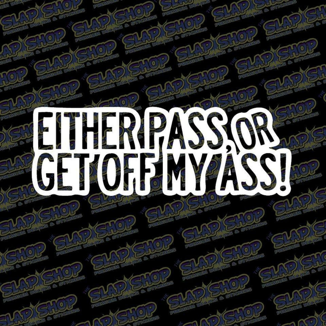 Pass or Get off My A** Funny Vinyl Decal - Stickers - Click to Explore ...