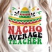 Nacho Average Teacher SVG, Cinco De Mayo SVG, Mexico Svg, Retro Nacho ...