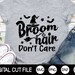 Broom Hair Don't Care Svg Halloween Svg Spooky Svg - Etsy