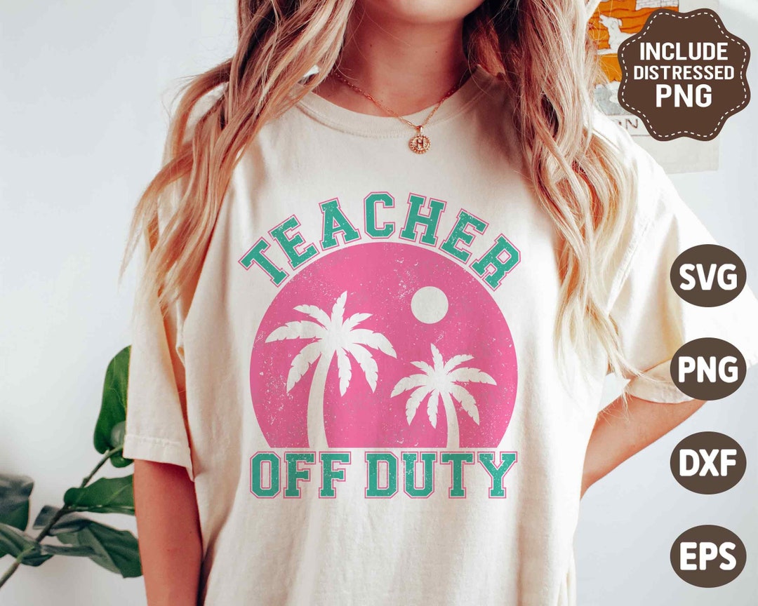 Teacher off Duty SVG, Last Day of School Svg, End of School Png, Funny ...